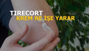 Tirecort Krem Ne İşe Yarar – Bedavainternet.com.tr