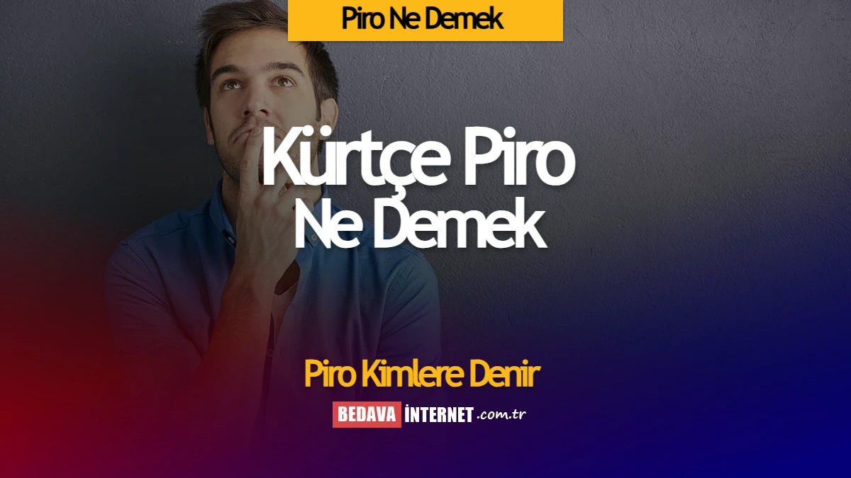 Piro Ne Demek, Anlamı Ne - Kürtçe Ve Zazaca Piro Hangi Anlama Gelir - Yaşam